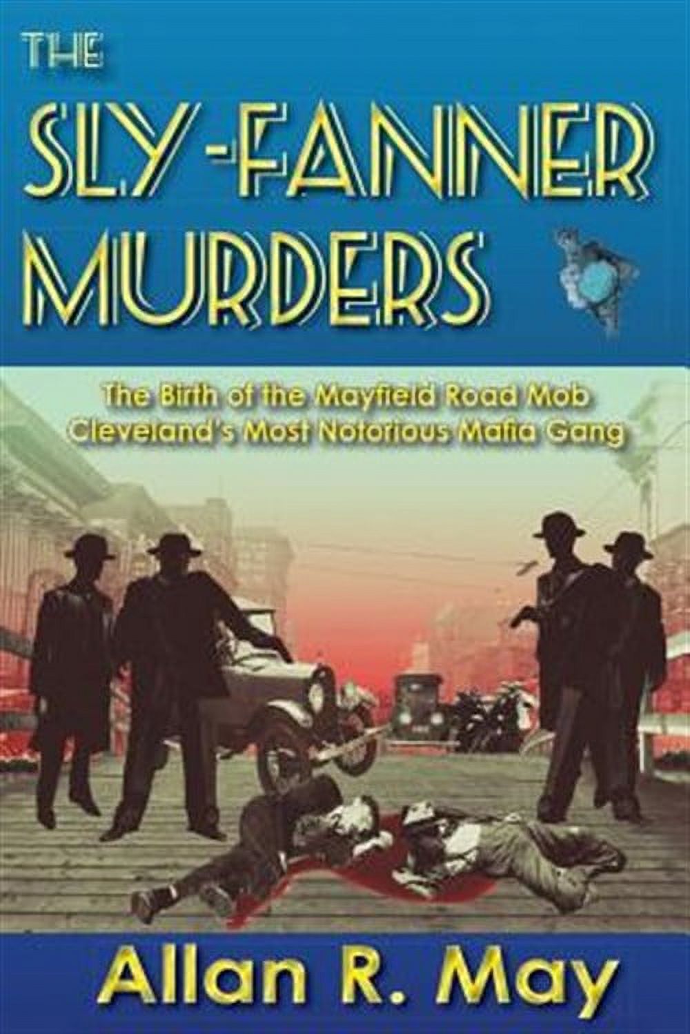 The Sly-Fanner Murders: The Birth of the Mayfield Road Mob; Cleveland's ...