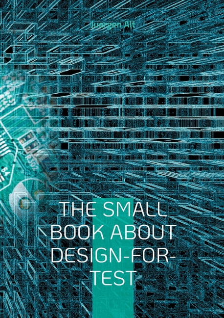 The Small Book About Design-for-Test: A comprehensive guide to Design ...
