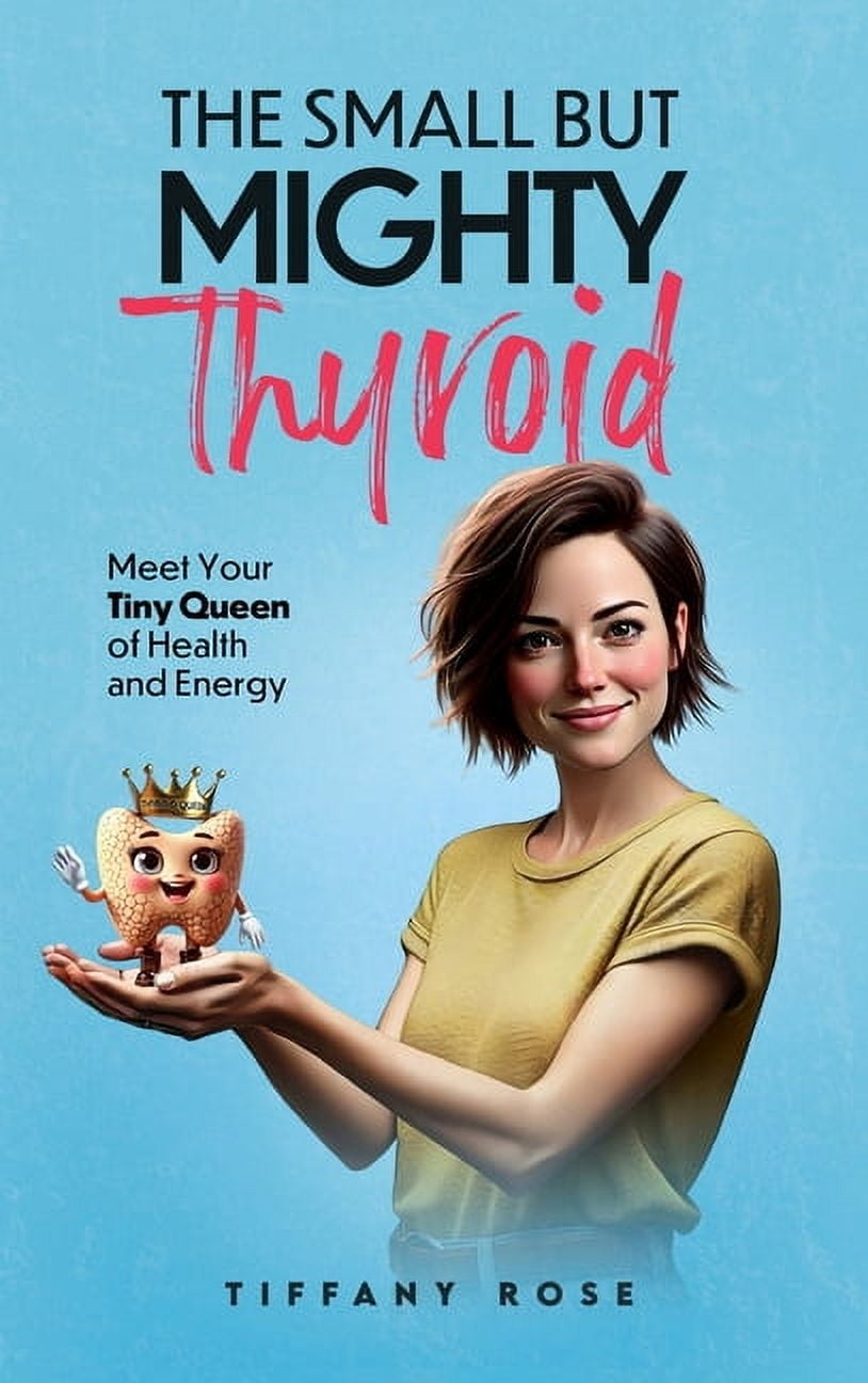 The Small but Mighty Thyroid: Meet Your Tiny Queen of Health and Energy, (Hardcover) - Walmart.com