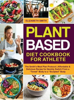 Pre-Owned Plant Based Diet Cookbook for Athlete: The Smith's Meal Plan ...