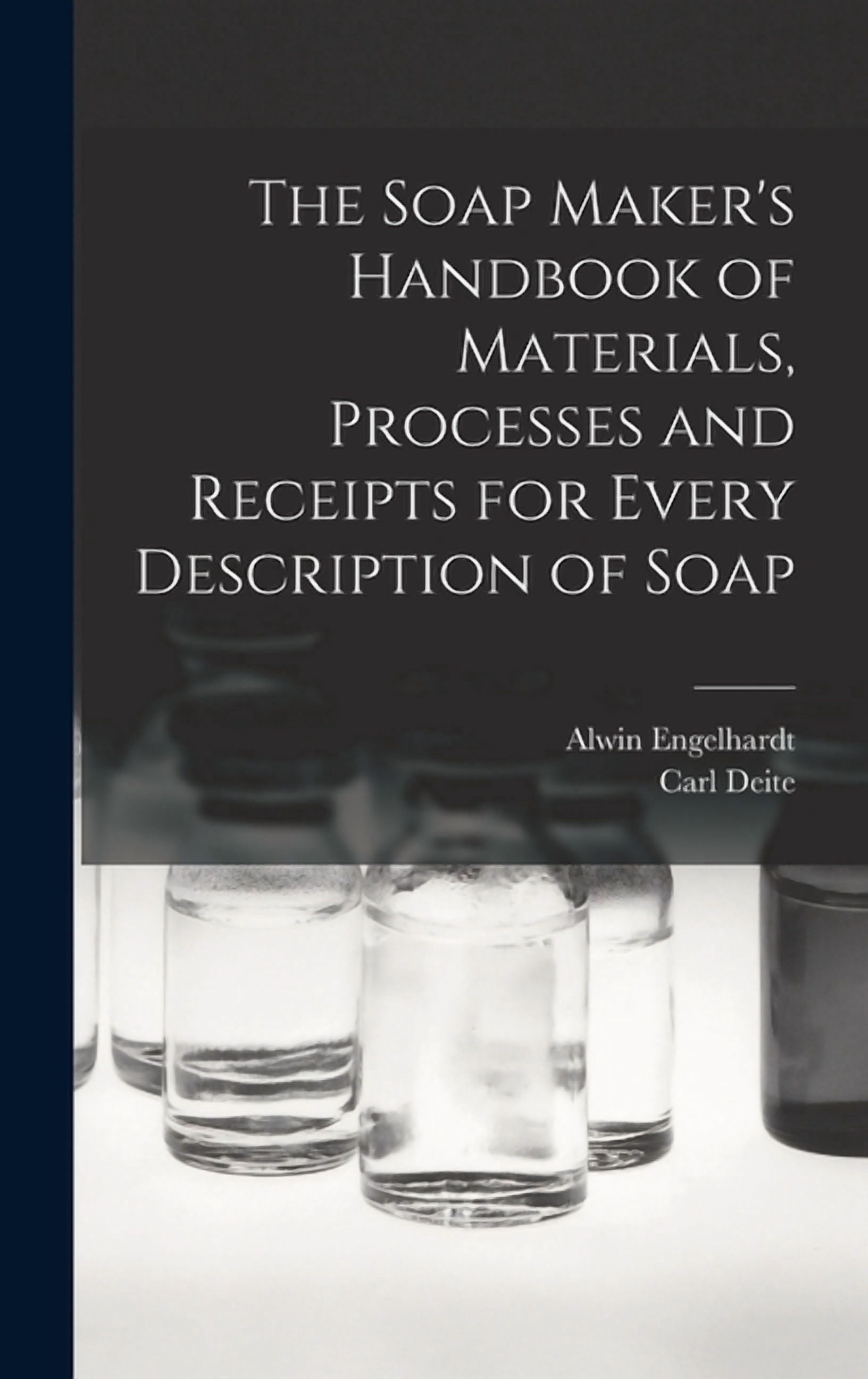 The Soap Maker's Handbook of Materials, Processes and Receipts for ...