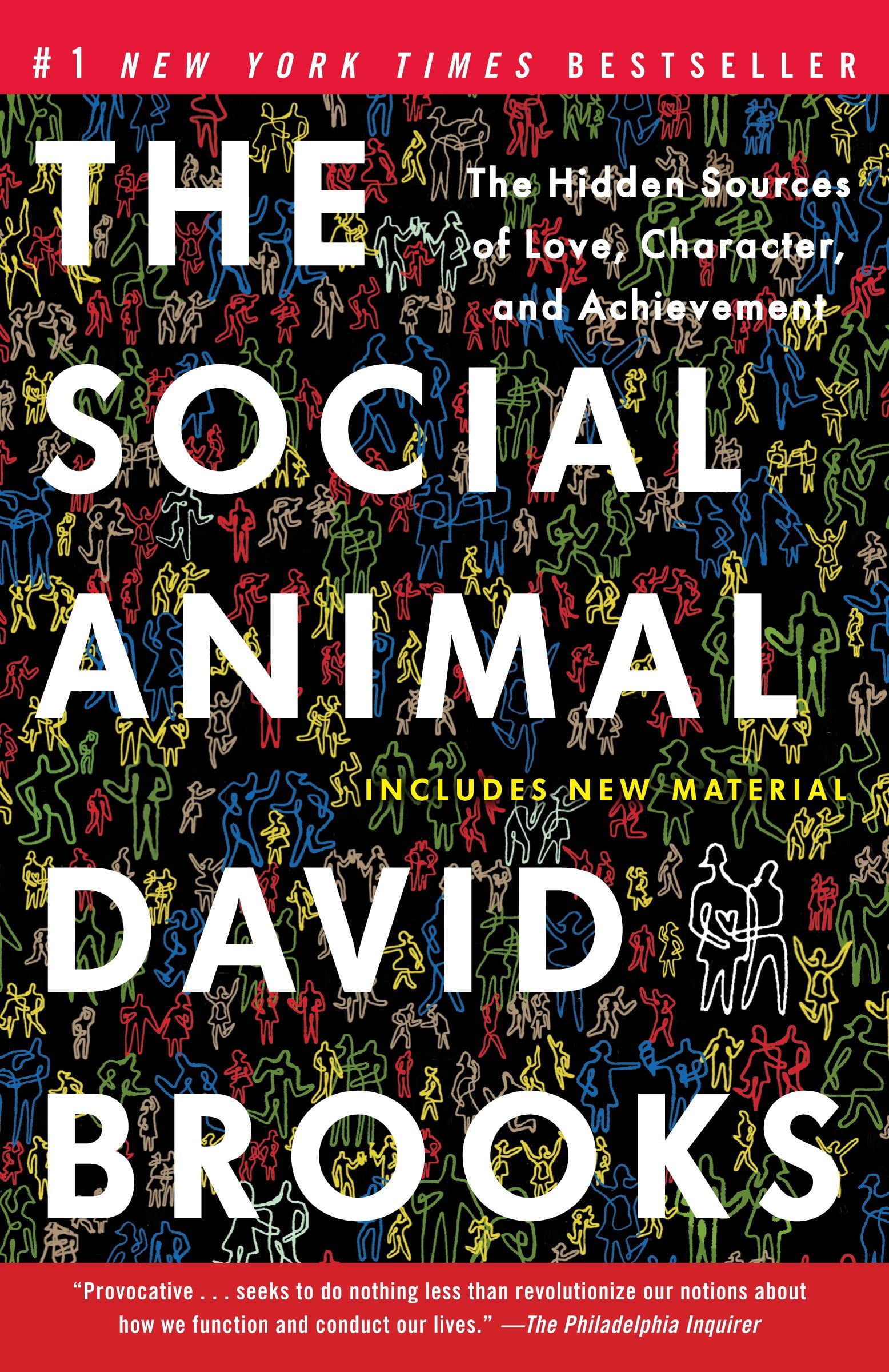 The Social Animal : The Hidden Sources of Love, Character, and ...