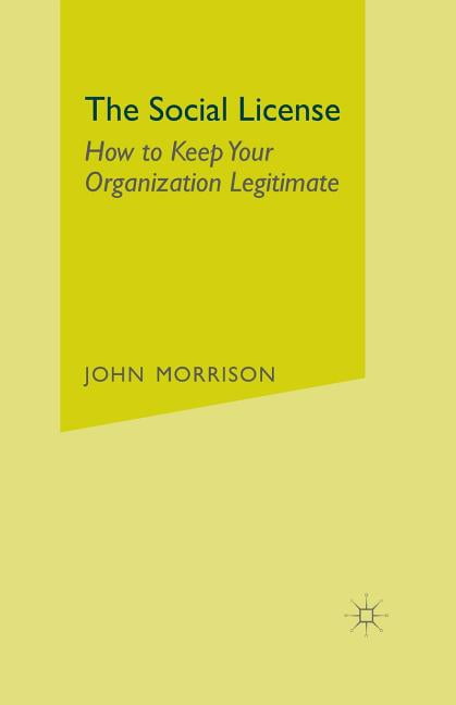 The Social License: How to Keep Your Organization Legitimate ...