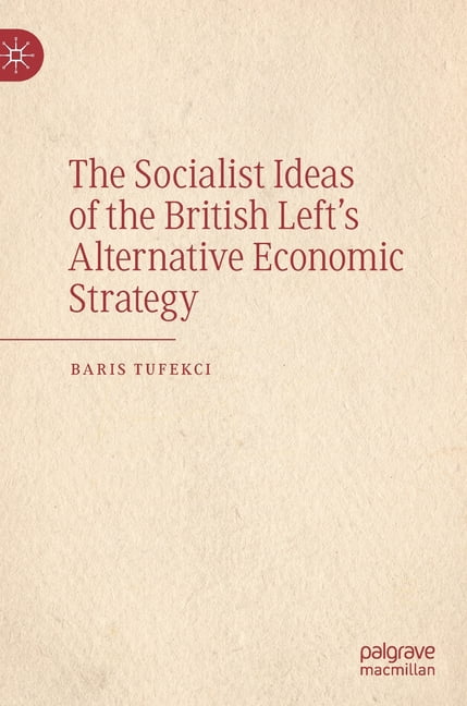The Socialist Ideas of the British Left's Alternative Economic Strategy ...