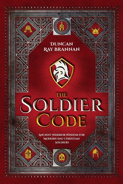 The Soldier Code: Ancient Warrior Wisdom for Modern-Day Christian ...