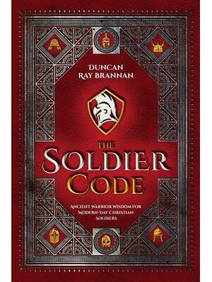 The Soldier Code : Ancient Warrior Wisdom for Modern-Day Christian ...