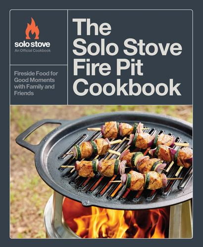 The Solo Stove Fire Pit Cookbook : Fireside Food for Good Moments with ...