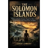 The Solomon Islands: A Pacific Paradise Forged by War, Colonialism, and ...