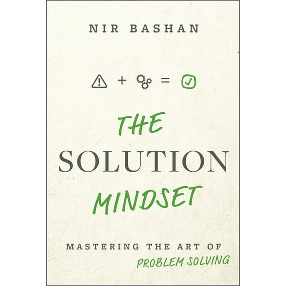The Solution Mindset: Mastering the Art of Problem Solving, (Hardcover ...