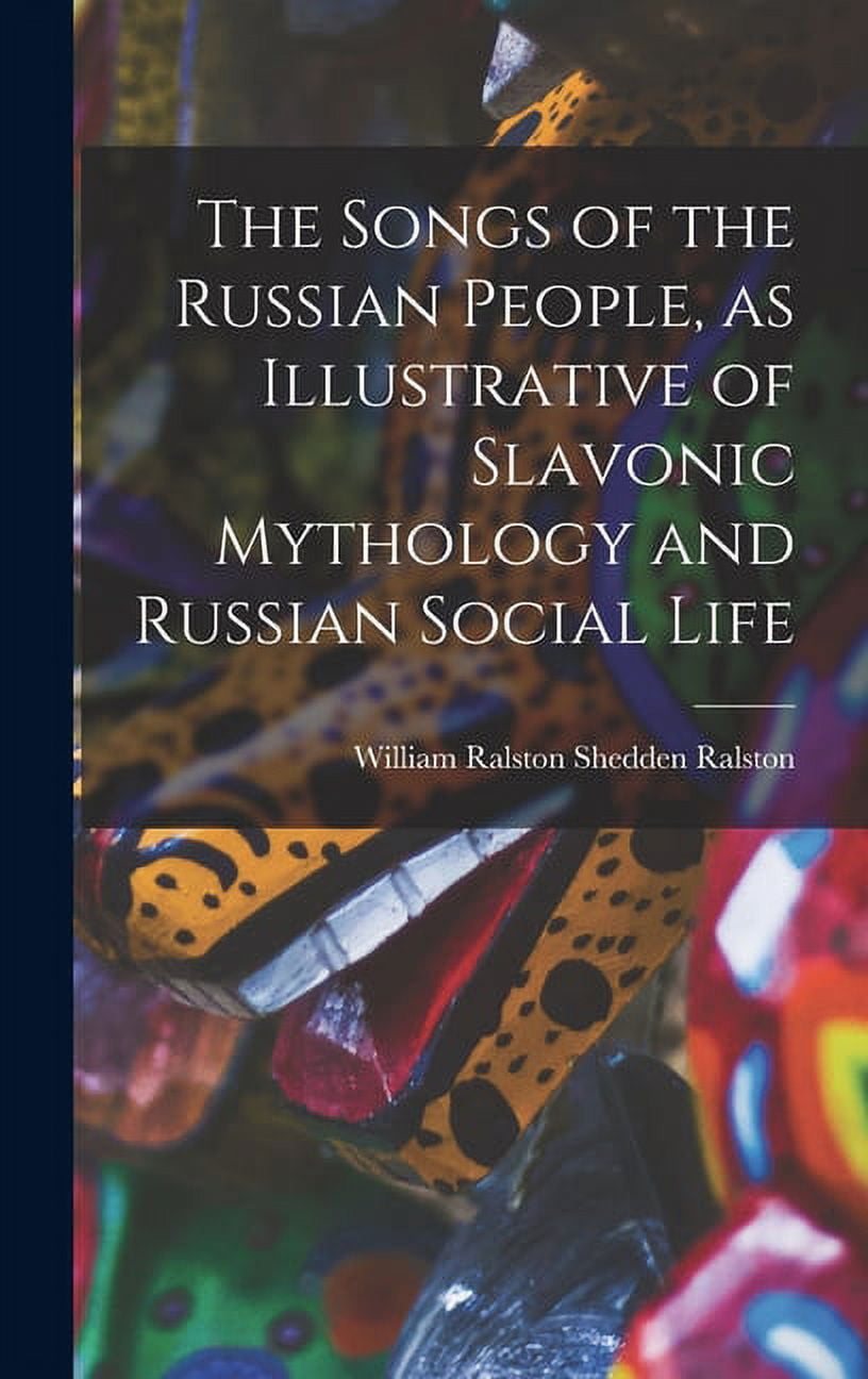 The Songs of the Russian People, as Illustrative of Slavonic Mythology ...