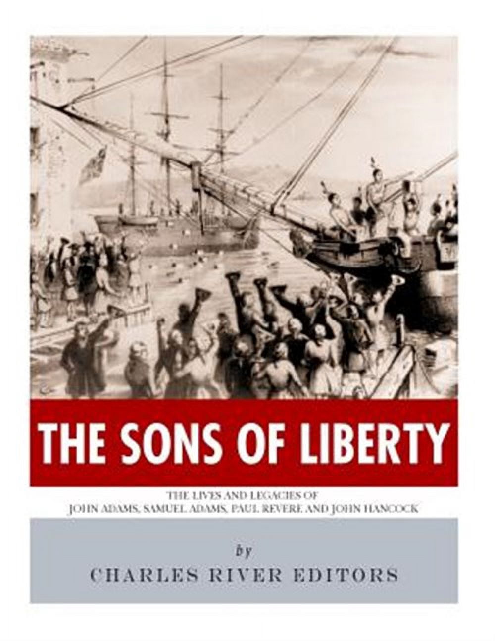 The Sons of Liberty: The Lives and Legacies of John Adams, Samuel Adams ...