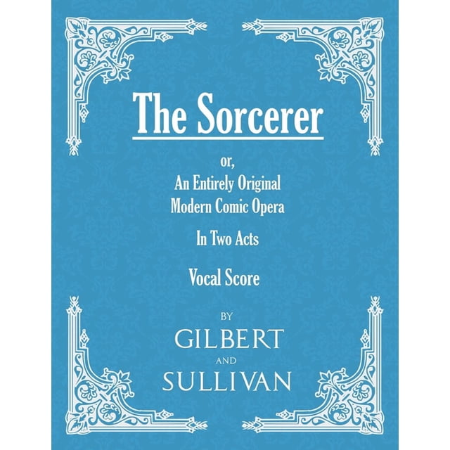 The Sorcerer - An Entirely Original Modern Comic Opera - In Two Acts ...