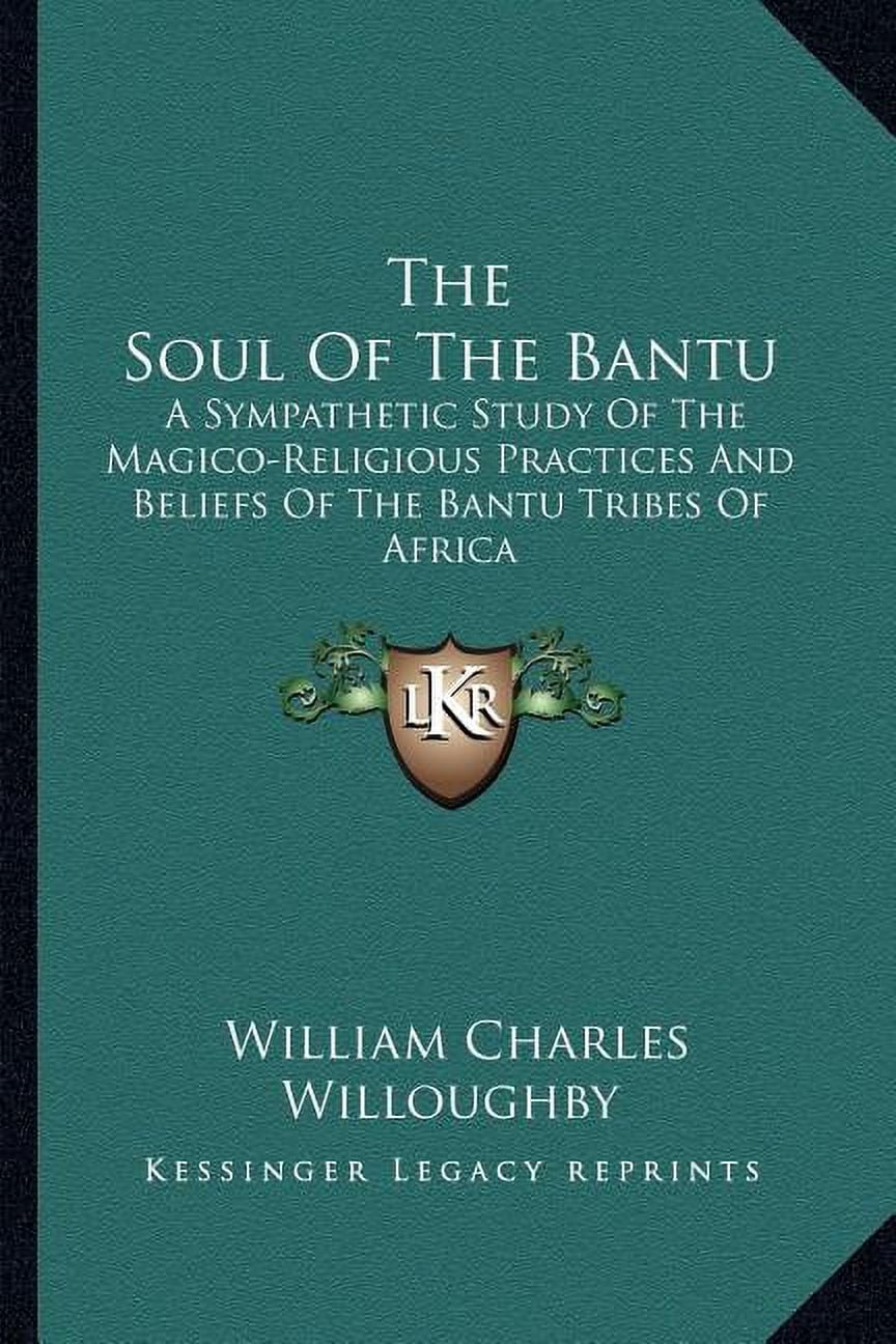 The Soul Of The Bantu : A Sympathetic Study Of The Magico-Religious ...