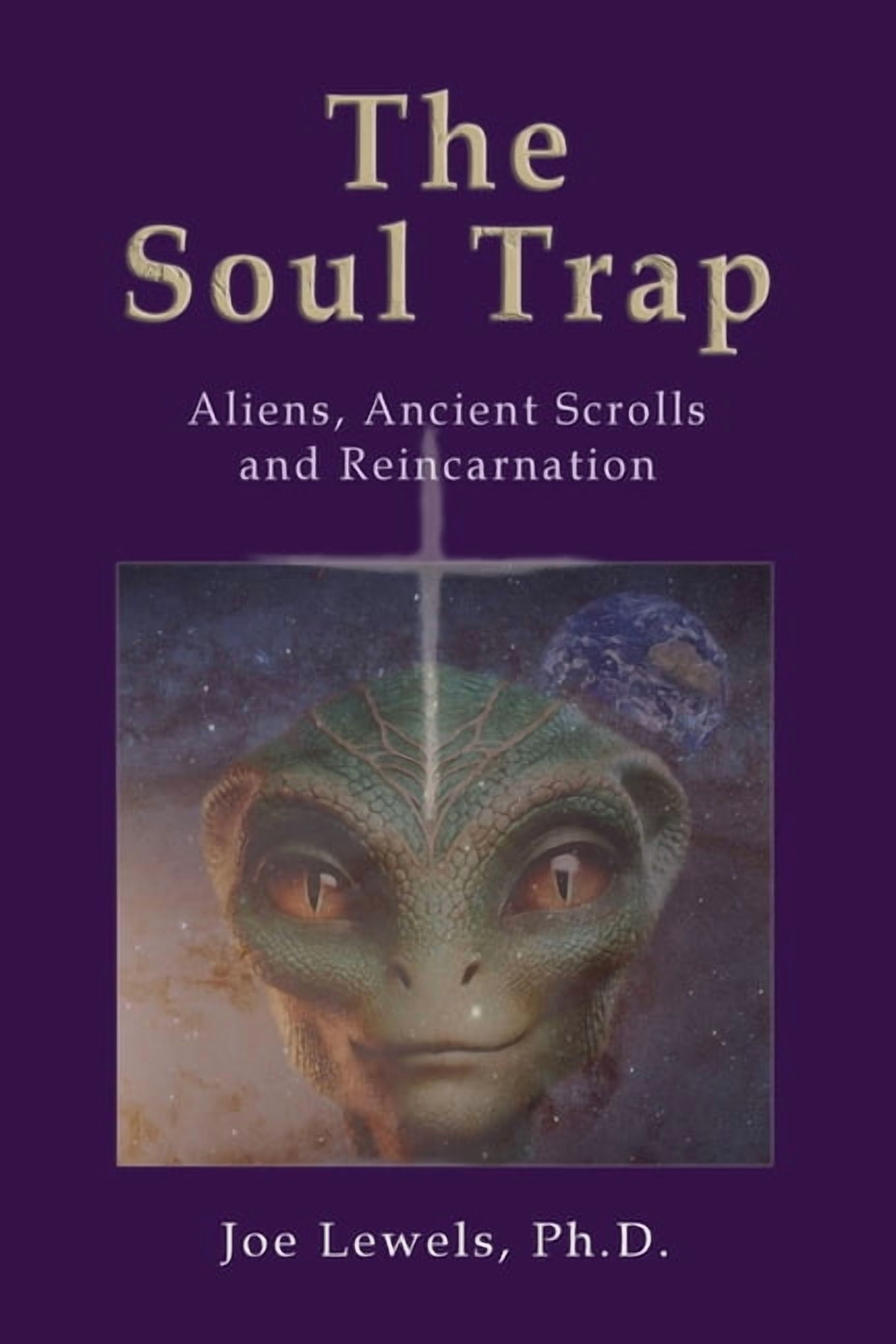 The Soul Trap: Aliens, Ancient Scrolls, and Reincarnation, (Paperback ...