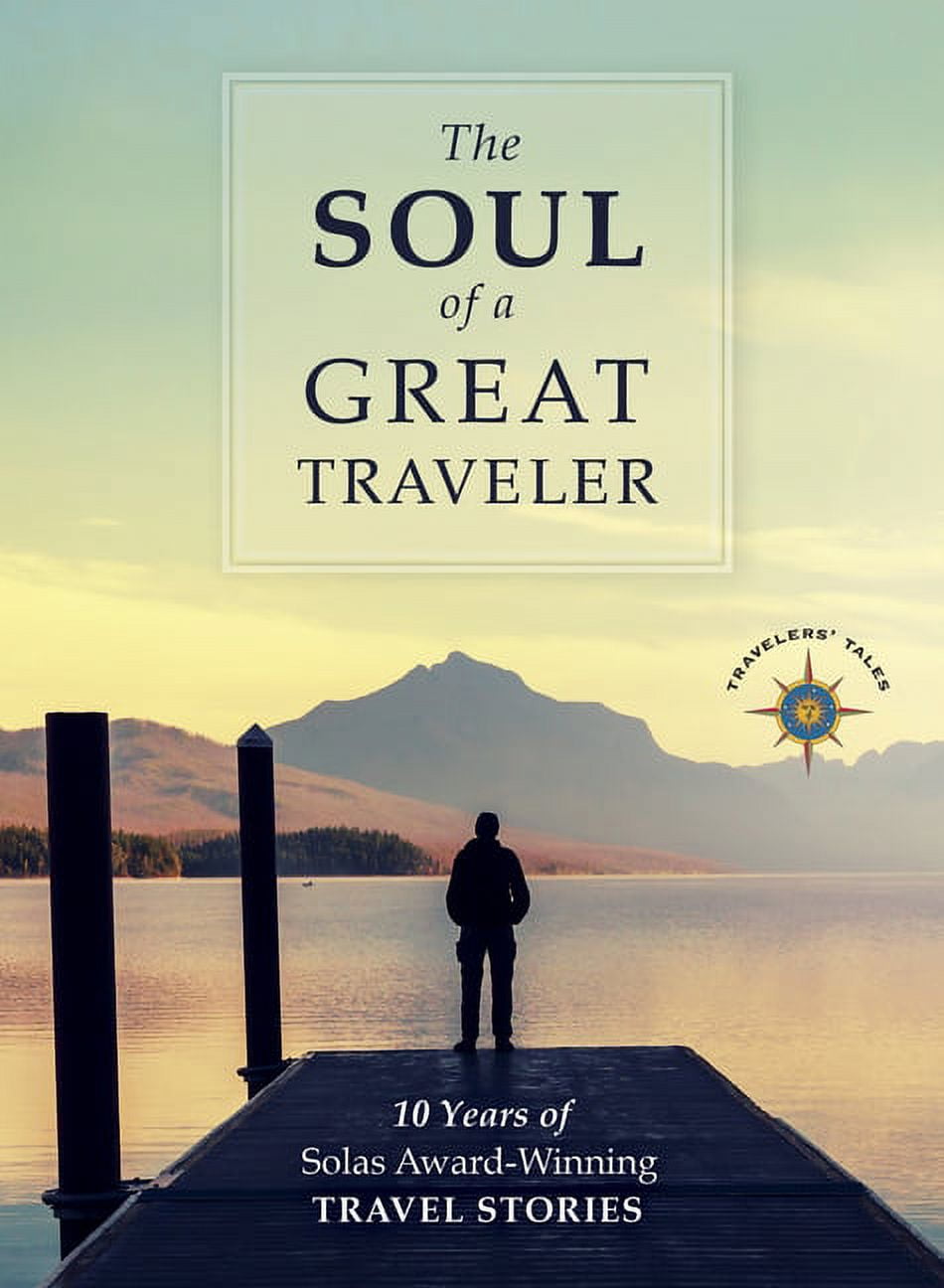 The Soul of a Great Traveler: 10 Years of Solas Award-Winning Travel ...
