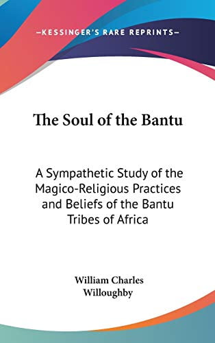 The Soul of the Bantu : A Sympathetic Study of the Magico-Religious ...