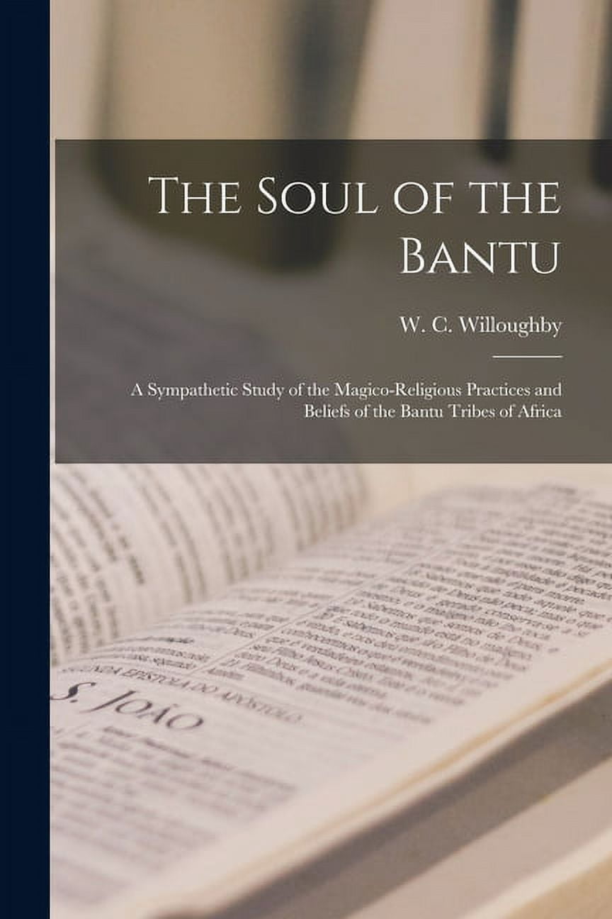 The Soul of the Bantu; a Sympathetic Study of the Magico-religious ...