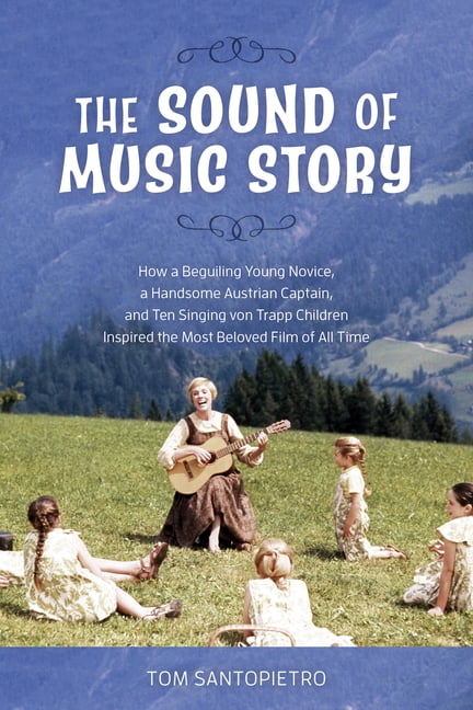The Sound of Music Story : How a Beguiling Young Novice, a Handsome ...