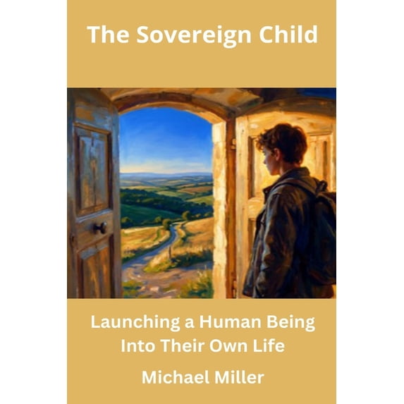 The Sovereign Child The Sovereign Child: Launching a Human Being Into ...