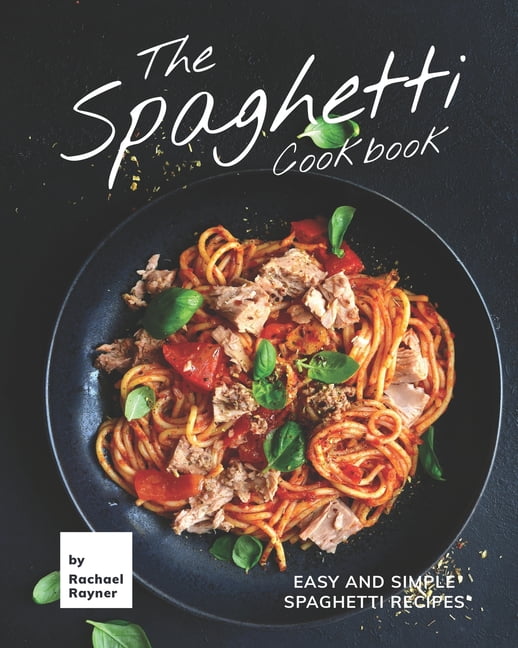 The Spaghetti Cookbook: Easy and Simple Spaghetti Recipes (Paperback ...