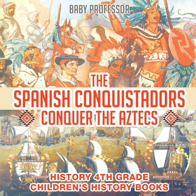 The Spanish Conquistadors Conquer the Aztecs - History 4th Grade ...