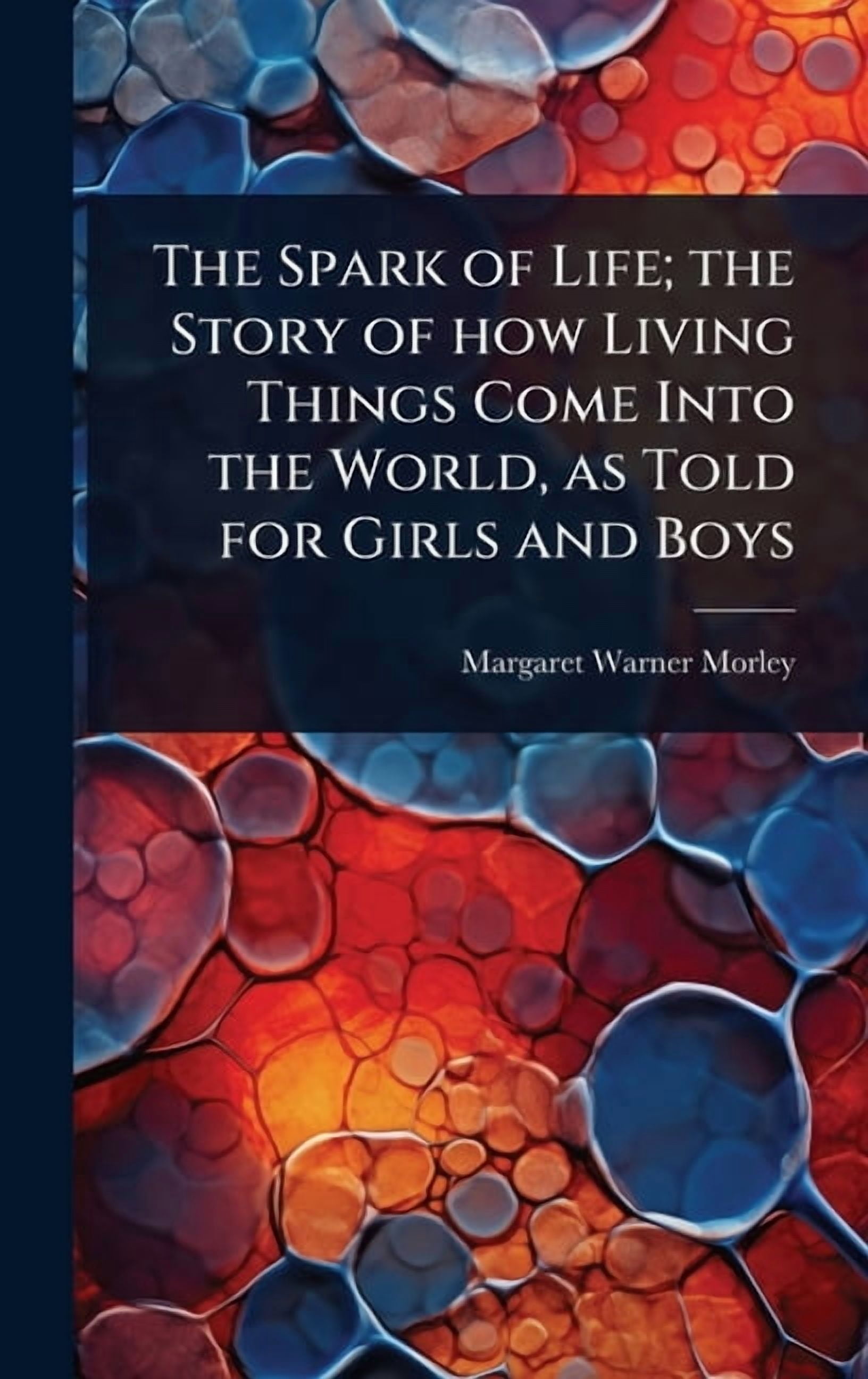 The Spark of Life; the Story of how Living Things Come Into the World ...