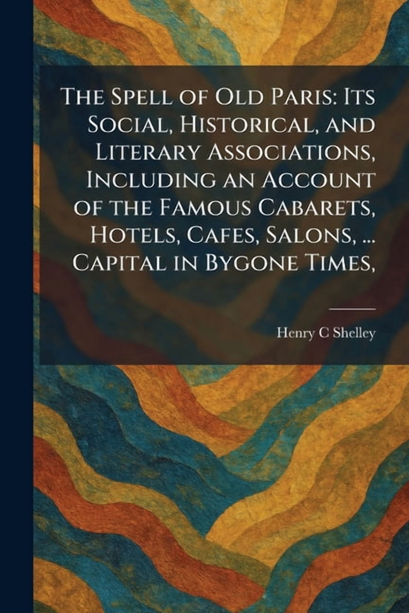 The Spell of Old Paris: Its Social, Historical, and Literary ...