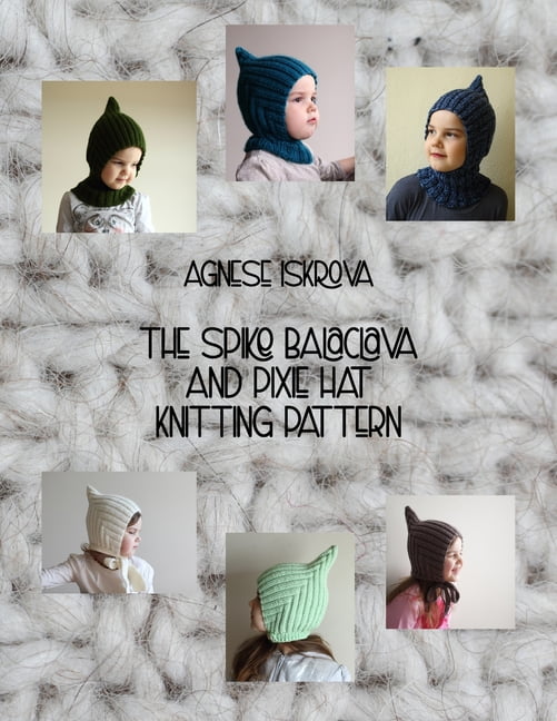 The Spike Balaclava and Pixie Hat Knitting Pattern, (Paperback ...