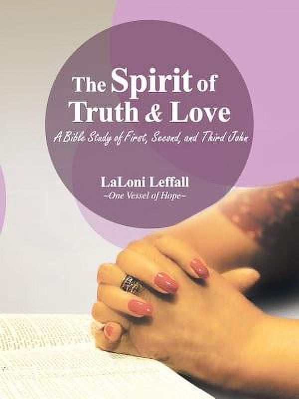 The Spirit of Truth & Love: A Bible Study of First, Second, and Third John -- Laloni Leffall ...