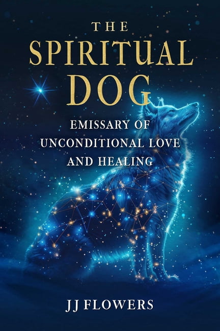 The Spiritual Dog: Emissary of Unconditional Love and Healing ...