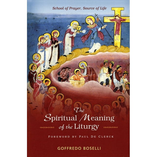 The Spiritual Meaning of the Liturgy: School of Prayer, Source of Life ...