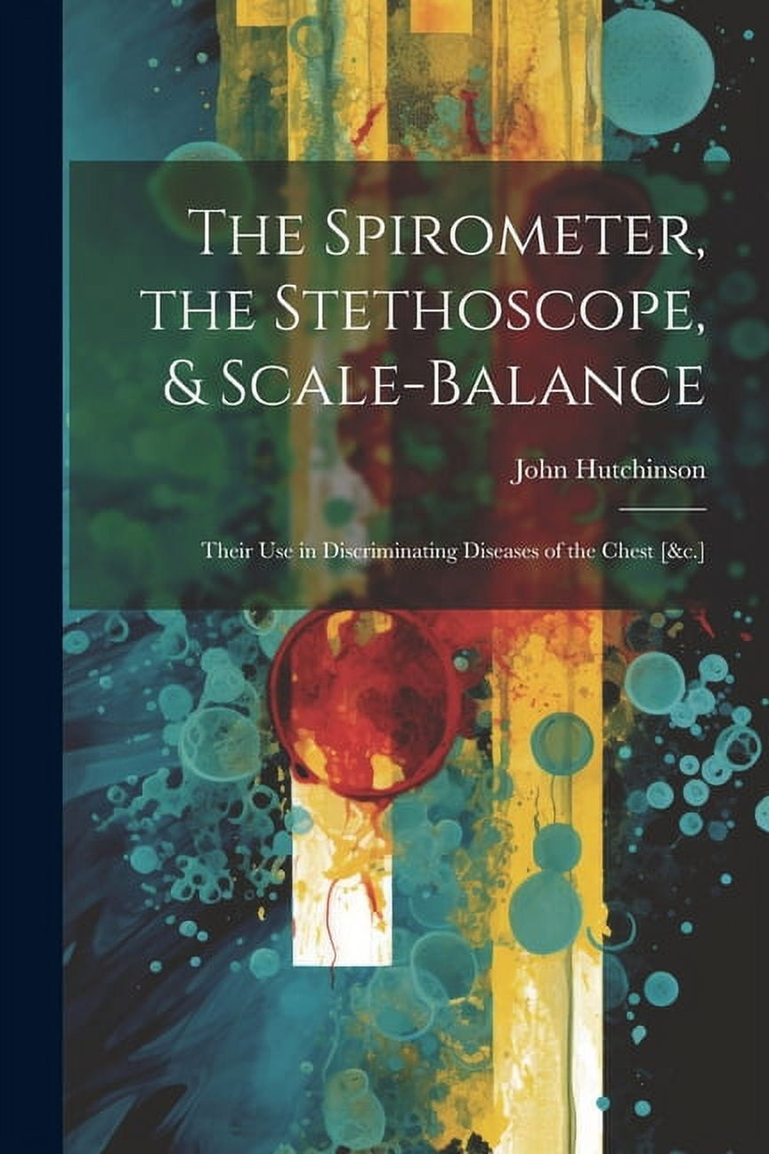 The Spirometer, the Stethoscope, & Scale-Balance: Their Use in ...