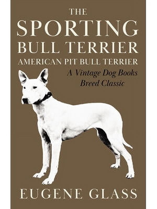 The Sporting Bull Terrier (Vintage Dog Books Breed Classic - American ...