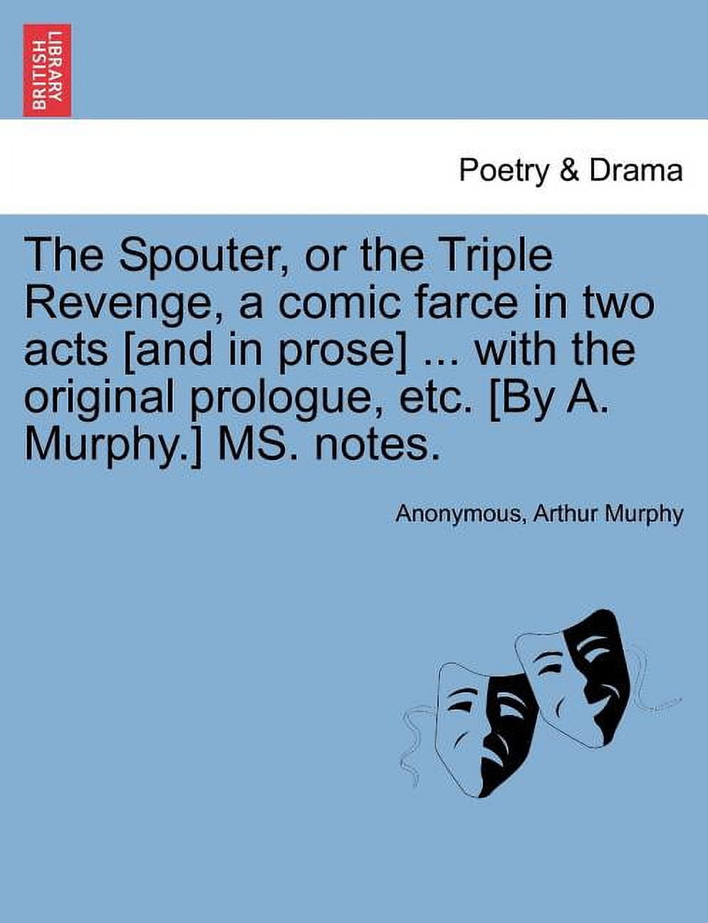 The Spouter, or the Triple Revenge, a Comic Farce in Two Acts [and in ...