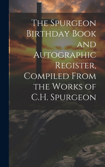 The Spurgeon Birthday Book and Autographic Register, Compiled From the ...