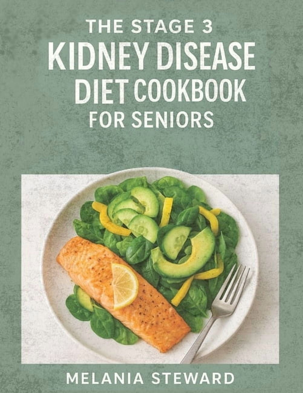 The Stage 3 Kidney Disease Diet Cookbook for Seniors: A compassionate ...