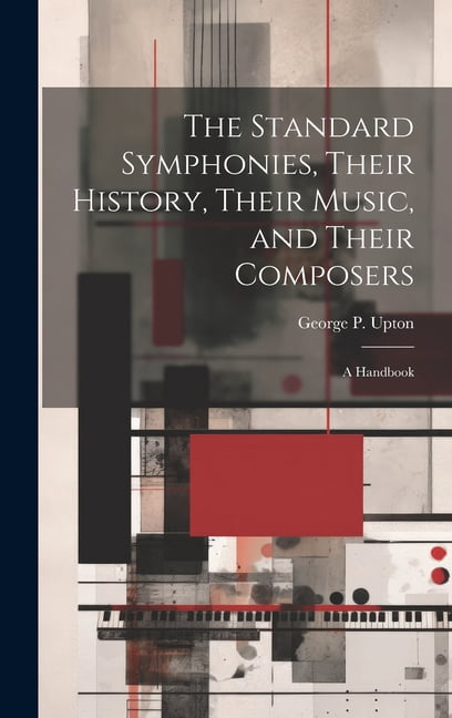 The Standard Symphonies, Their History, Their Music, and Their ...