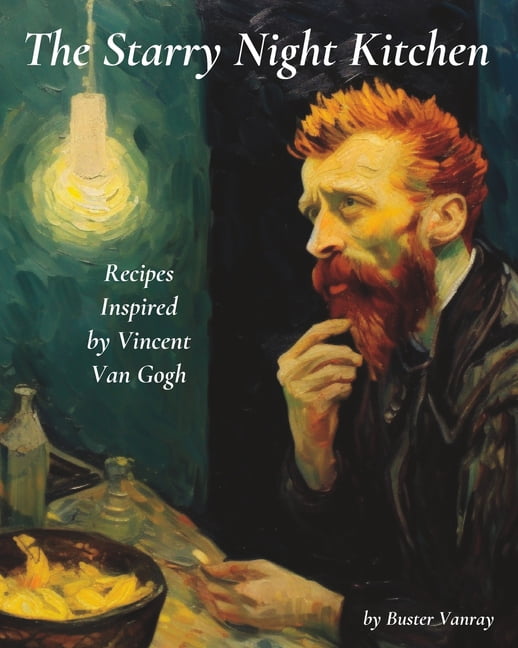 The Starry Night Kitchen: Recipes Inspired by Vincent Van Gogh ...