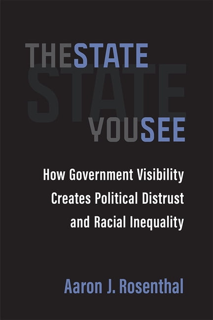 The State You See : How Government Visibility Creates Political ...