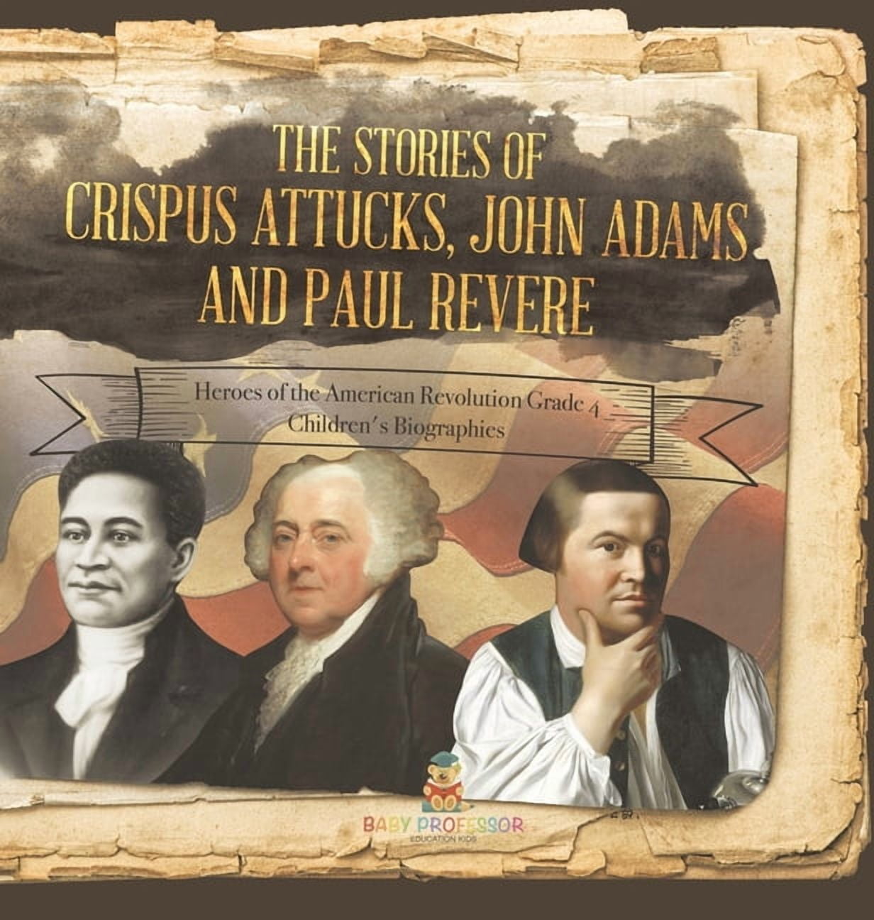 The Stories of Crispus Attucks, John Adams and Paul Revere Heroes of ...