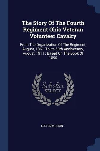 The Story Of The Fourth Regiment Ohio Veteran Volunteer Cavalry : From The Organization Of The ...