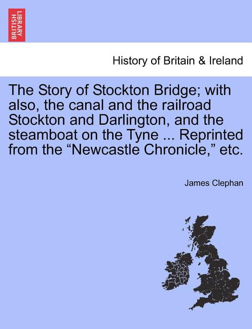 The Story of Stockton Bridge; With Also, the Canal and the Railroad ...