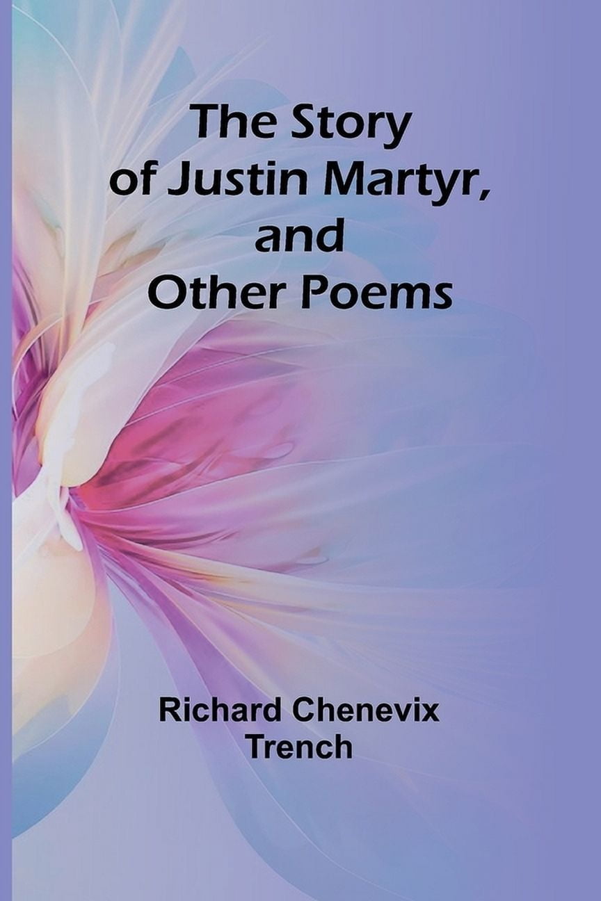 The Story of Justin Martyr, and Other Poems, (Paperback) - Walmart.com