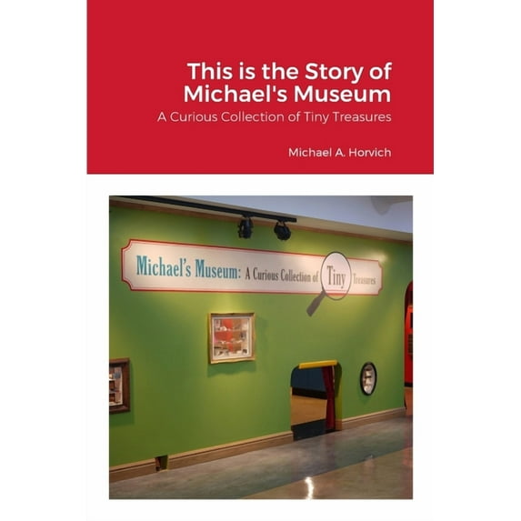 The Story of Michael's Museum: A Curious Collection of Tiny Treasures, (Paperback) - Walmart.com