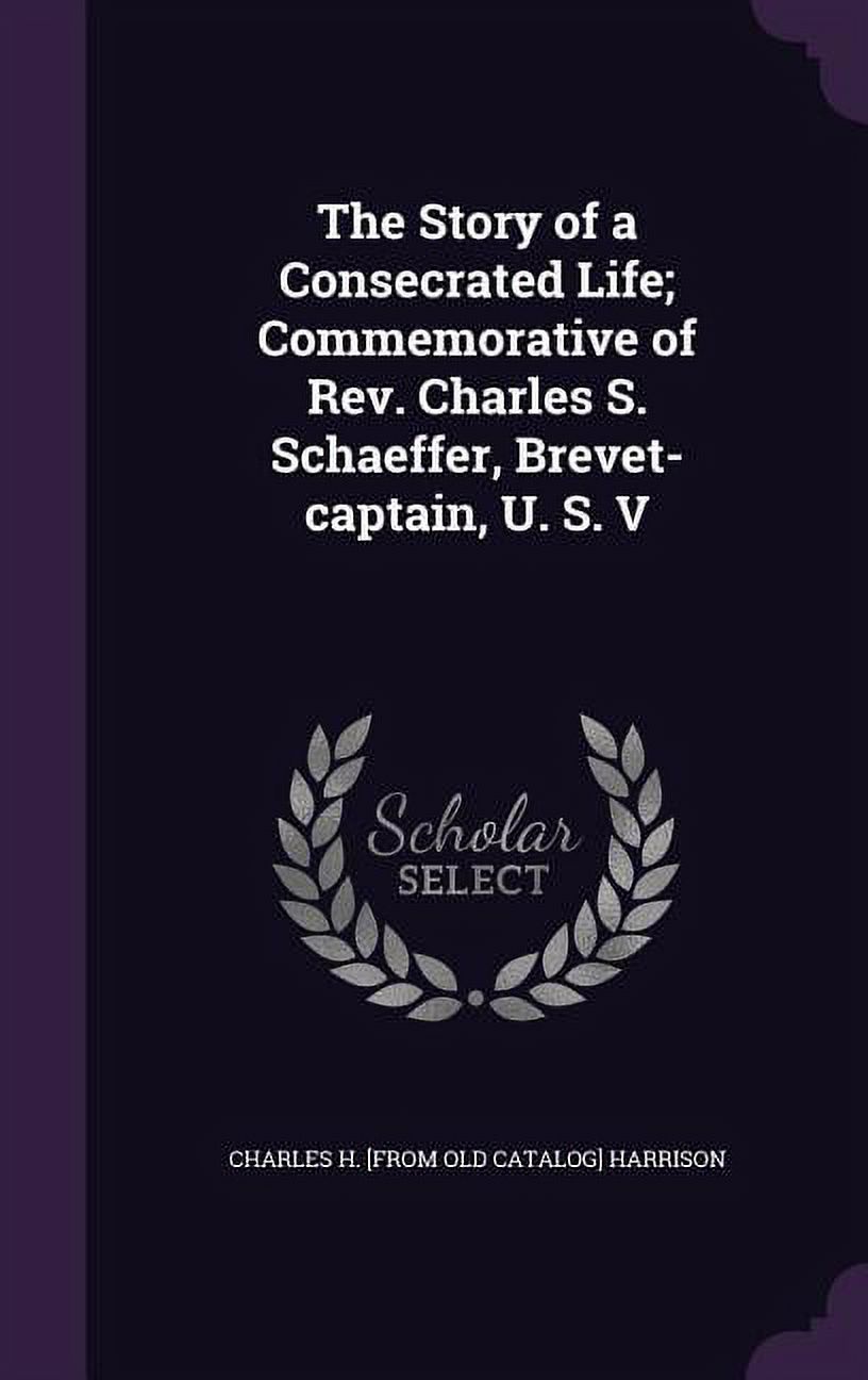 The Story of a Consecrated Life; Commemorative of Rev. Charles S ...