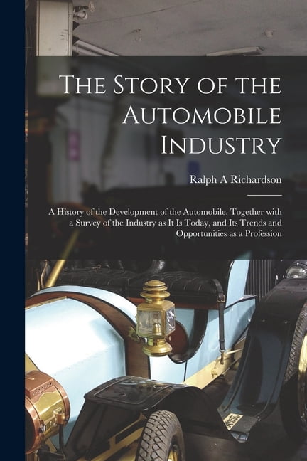 The Story of the Automobile Industry; a History of the Development of ...