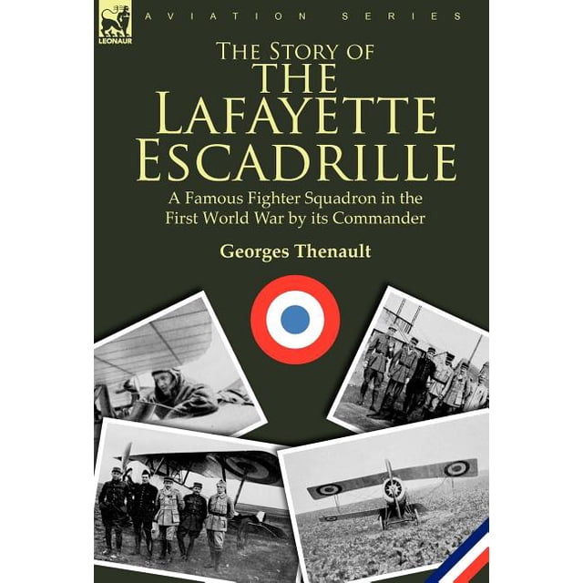 The Story of the Lafayette Escadrille: a Famous Fighter Squadron in the ...