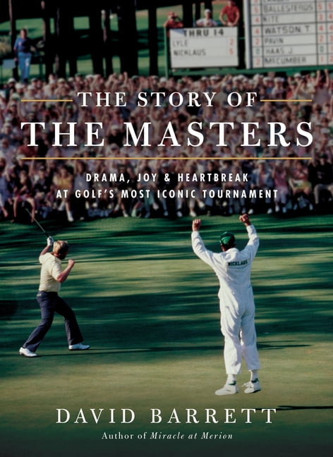 The Story of the Masters: Drama, Joy and Heartbreak at Golf's Most Iconic Tournament, (Hardcover ...