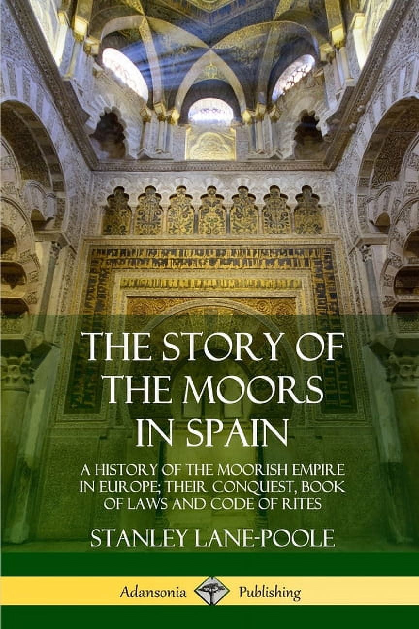 The Story of the Moors in Spain: A History of the Moorish Empire in ...