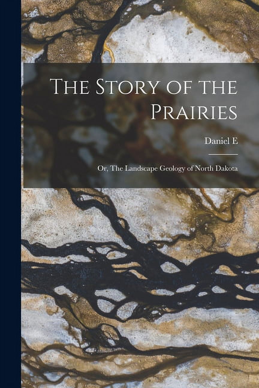 The Story of the Prairies; or, The Landscape Geology of North Dakota ...